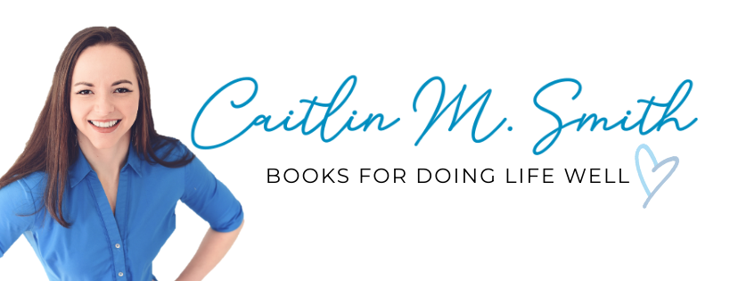 Caitlin M. Smith – Books for Doing Life Well